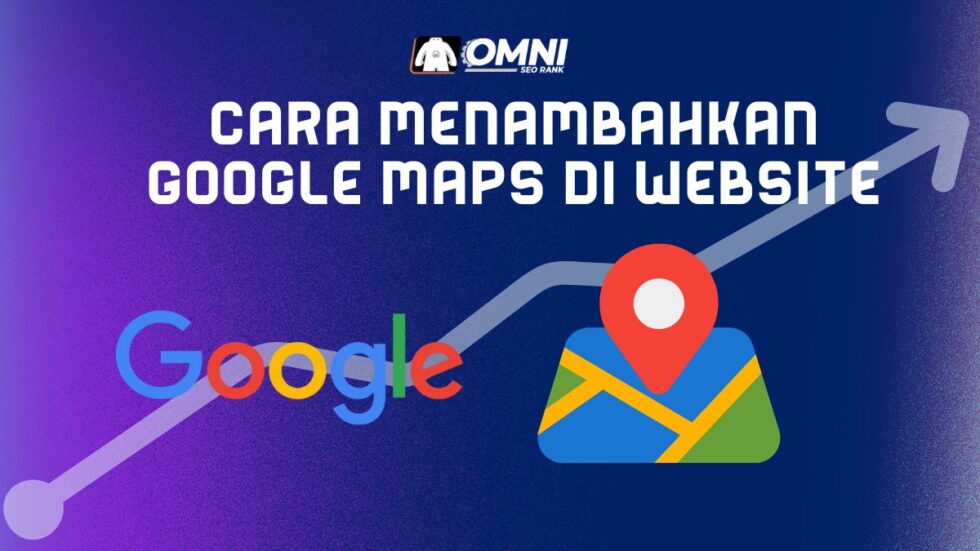 Cara Menambahkan Google Maps di Website